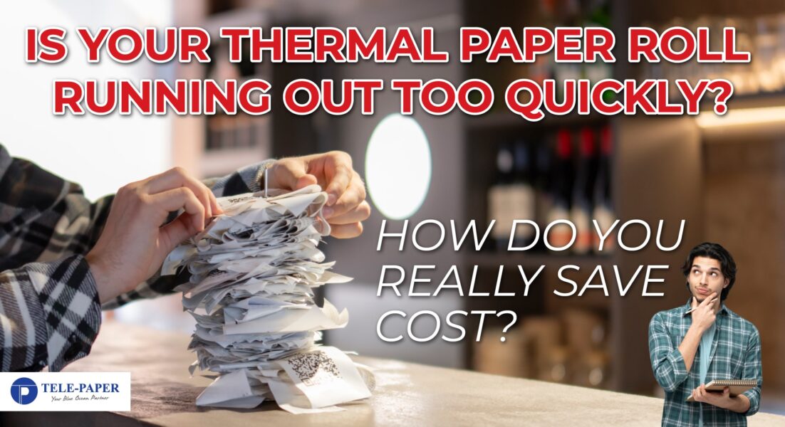 Is Your Thermal Paper Roll Running Out Too Quickly? - Telepaper