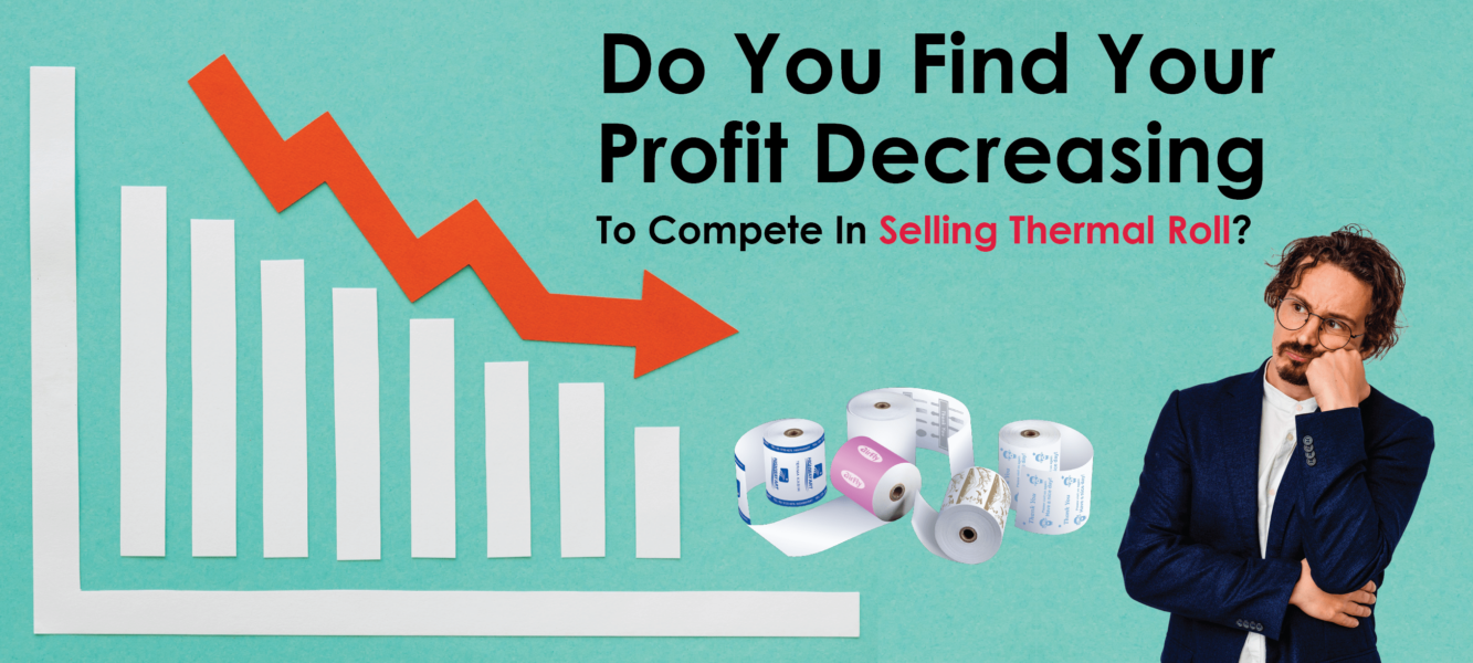 do you find your profit decreasing to compete in selling thermal-roll